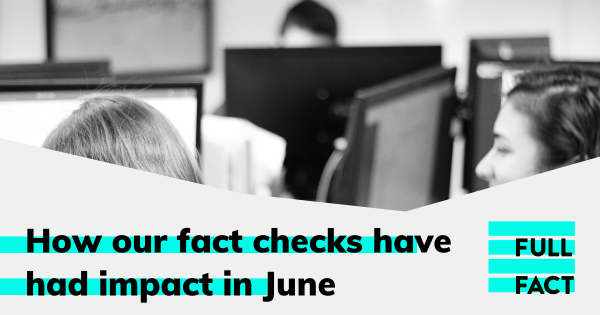 Five ways our fact checking had an impact in June – Full Fact